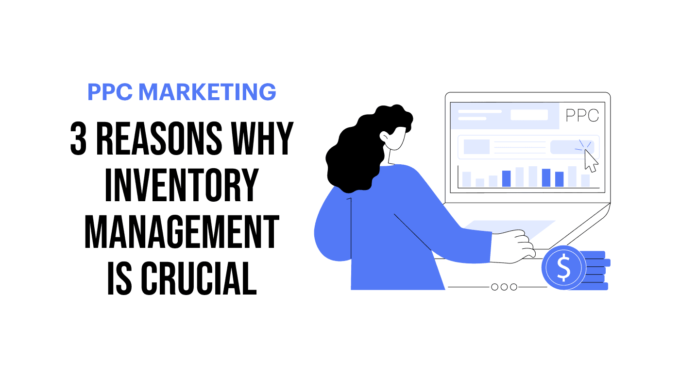 3 Reasons Why Inventory Management is Crucial in a Successful PPC ...